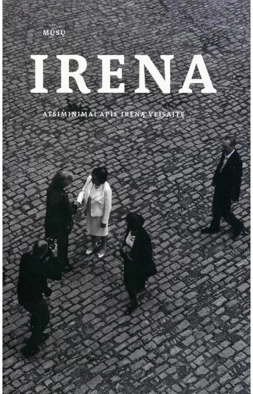 Mūsų Irena. Atsiminimai apie Ireną Veisaitę | Knyga - Pegasas