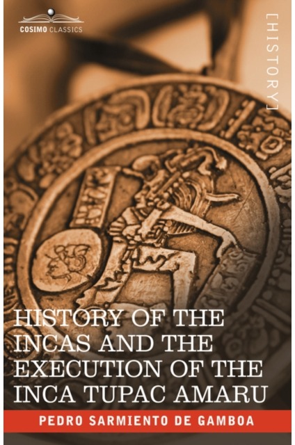 History of the Incas and the Execution of the Inca Tupac Amaru | Pegasas