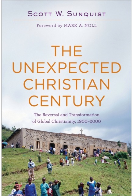 Unexpected Christian Century – The Reversal and Transformation of ...