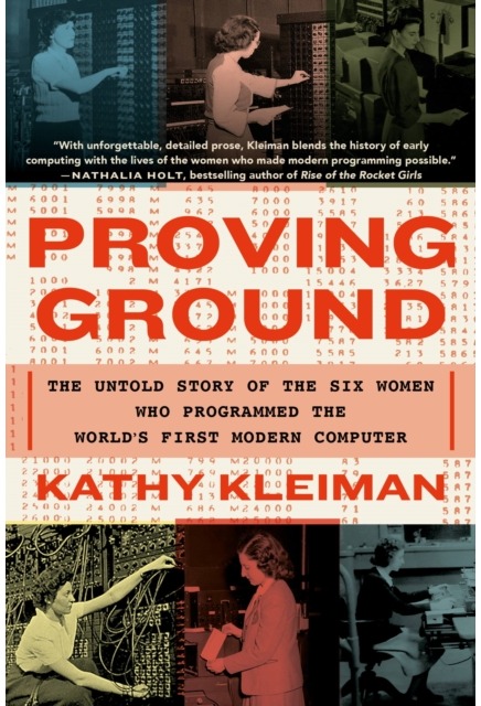 Proving Ground : The Untold Story of the Six Women Who Programmed the ...